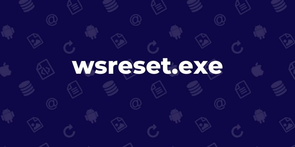 wsreset.exe | Windows Store Reset Tool | Is It Safe?